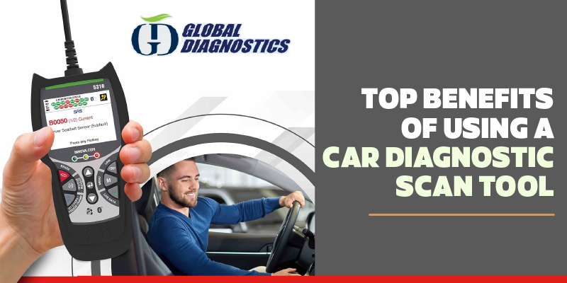Top Benefits of Using A Car Diagnostic Scan Tool — Global Diagnostics ...